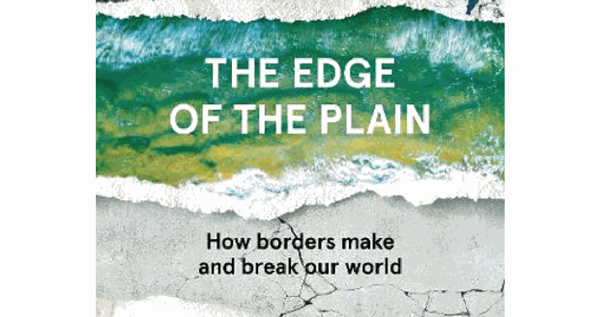 Publication: The Edge of the Plain: How borders make and break our world - Featuring Anders ...